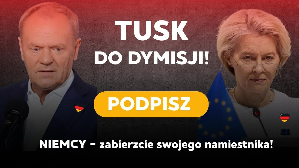 Tusk do dymisji! Niemcy - zabierajcie swojego namiestnika! Podpisz petycję o natychmiastowe ...